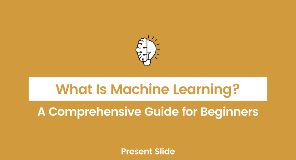 What is Machine Learning ? - A Comprehensive Guide - Present Slide